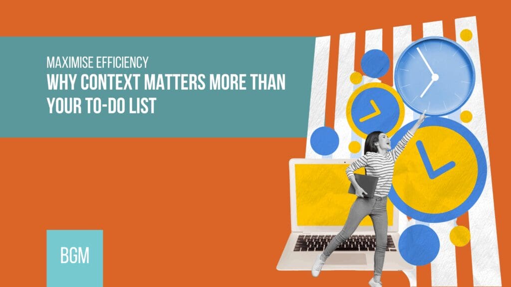 Maximise Efficiency - Why Context Matters More Than Your To-Do List