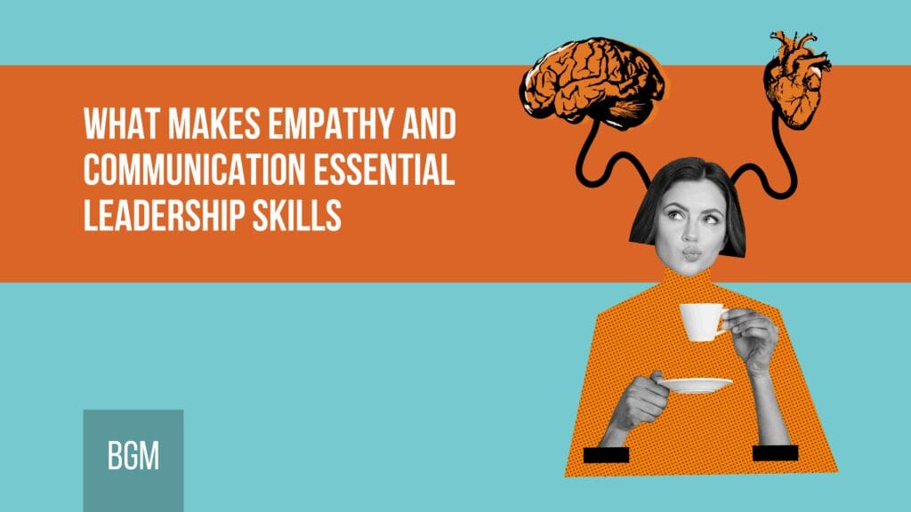 What Makes Empathy And Communication Essential Leadership Skills ...